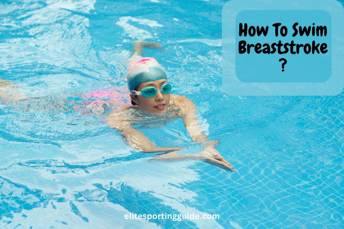 How To Swim Breaststroke - Elite Sporting Guide